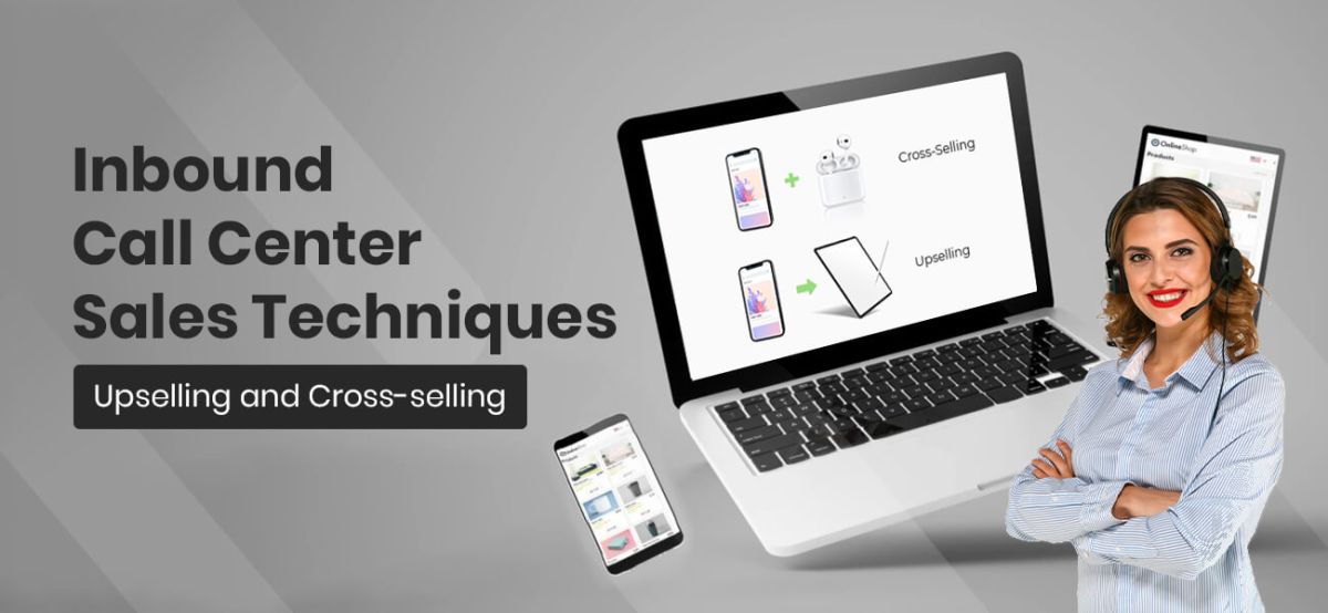 Inbound Call Center Sales Techniques - Upselling and Cross-selling Inbound Call Center Sales Techniques - Upselling and Cross-selling